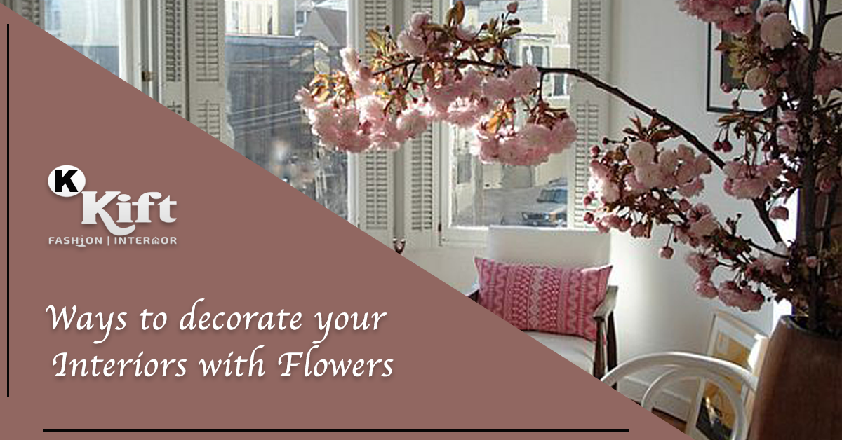 4 WAYS TO DECORATE YOUR INTERIORS WITH FLOWERS - KIFT- College of ...