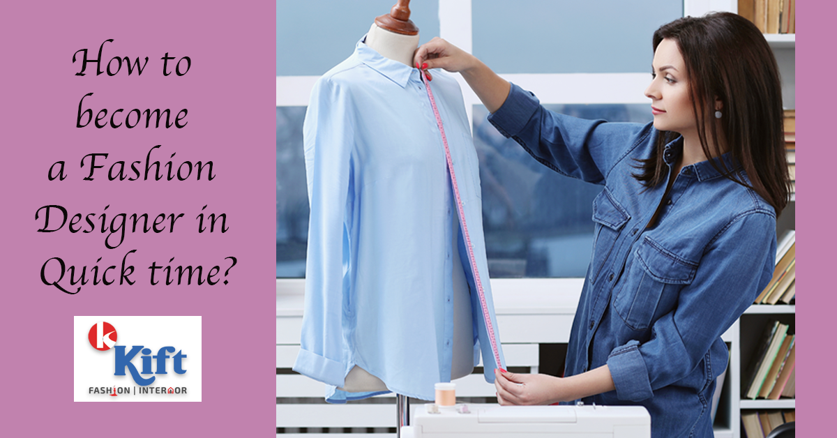 How To Become A Fashion Designer In A Quick Time Kift College Of
