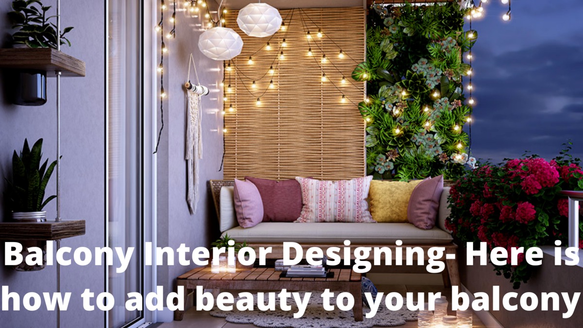 Balcony Interior Designing- Here is how to add beauty to your balcony?