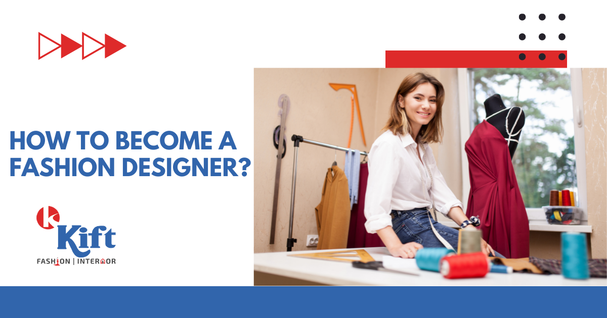 How TO Become a Fashion Designer? - KIFT- College of Fashion & Interior