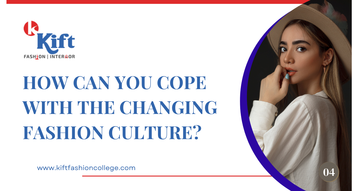 How Can You Cope with the Changing Fashion Culture? - KIFT- College of ...